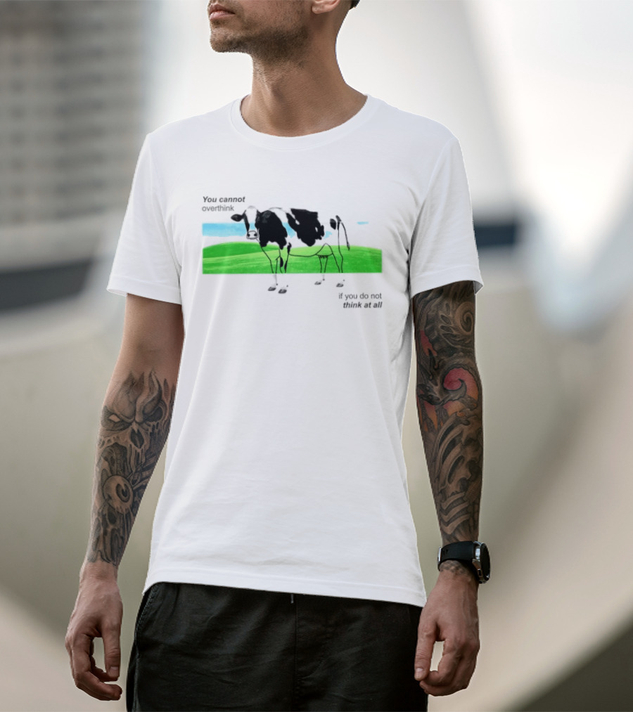 You Cannot Overthink If You Do Not Think At All Cow Pasture Scene T-Shirt