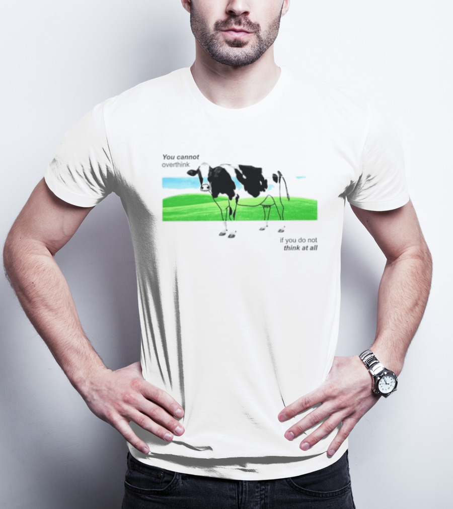 You Cannot Overthink If You Do Not Think At All Cow Pasture Scene T-Shirt