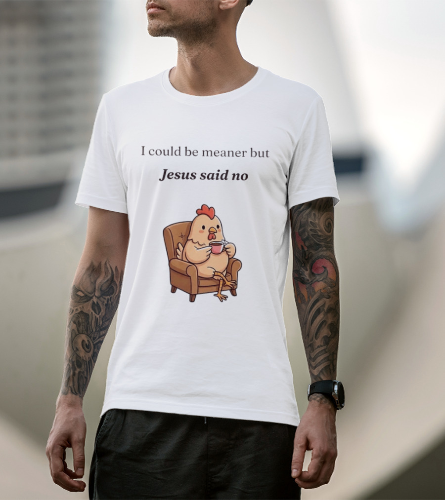 I Could Be Meaner But Jesus Said No Chicken Sitting Chair Coffee T-Shirt
