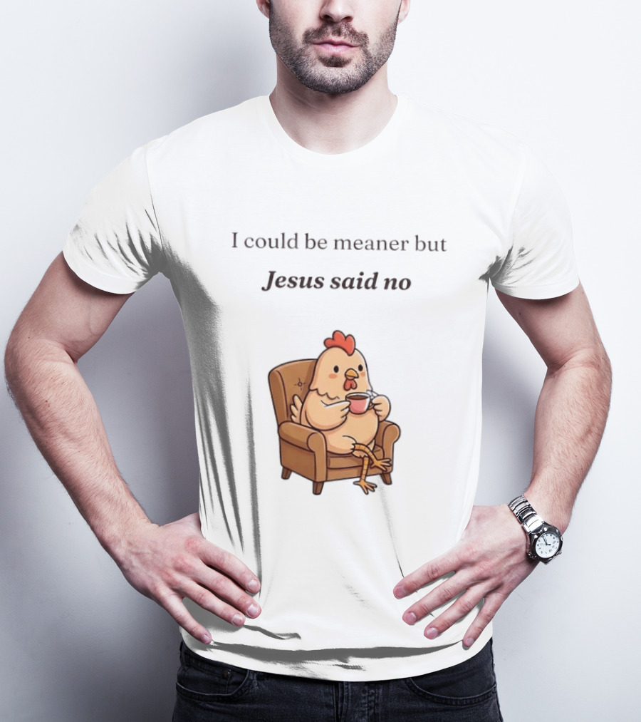 I Could Be Meaner But Jesus Said No Chicken Sitting Chair Coffee T-Shirt