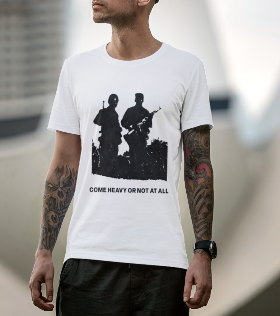 Come Heavy Or Not At All Military Soldiers With Weapons T-Shirt