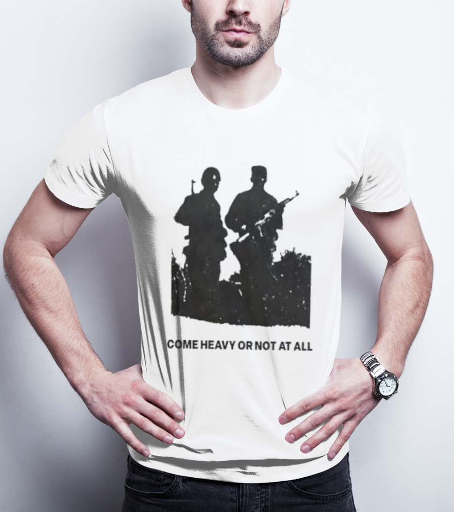 Come Heavy Or Not At All Military Soldiers With Weapons T-Shirt