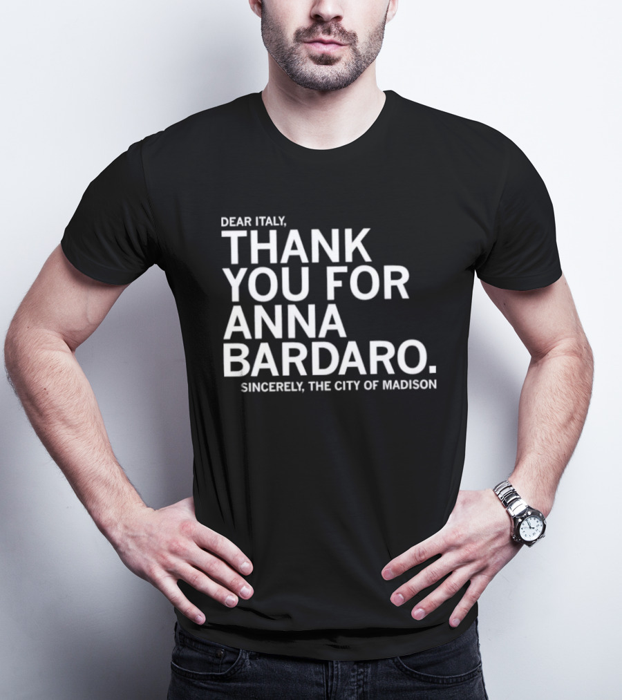Dear Italy Thank You For Anna Bardaro Sincerely The City Of Madison T-Shirt