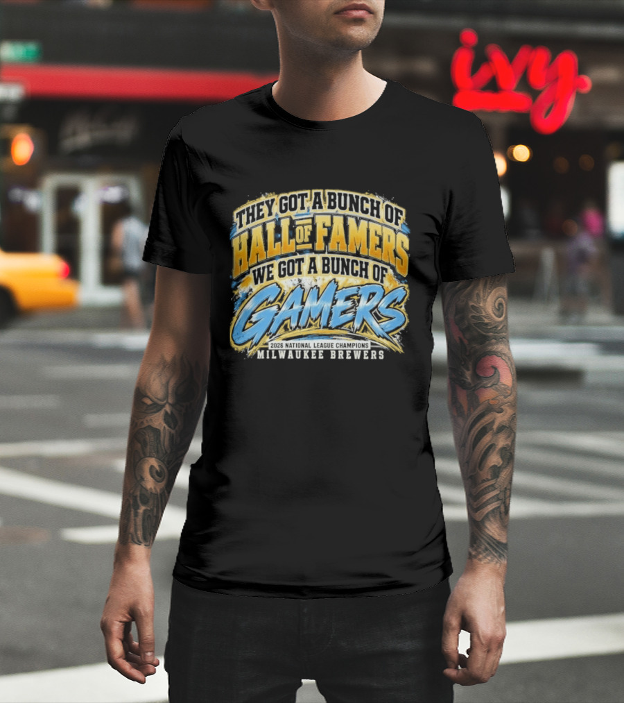 They Got A Bunch Of Hall Of Famers We Got A Bunch Of Gamers Milwaukee Brewers T-Shirt