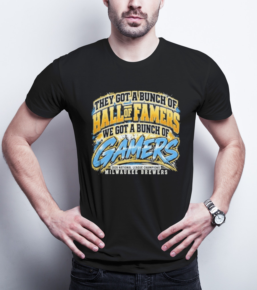 They Got A Bunch Of Hall Of Famers We Got A Bunch Of Gamers Milwaukee Brewers T-Shirt