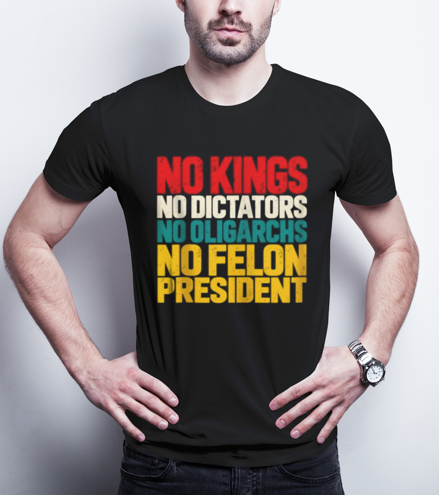 No Kings No Dictators No Oligarchs No Felon President Political T-Shirt