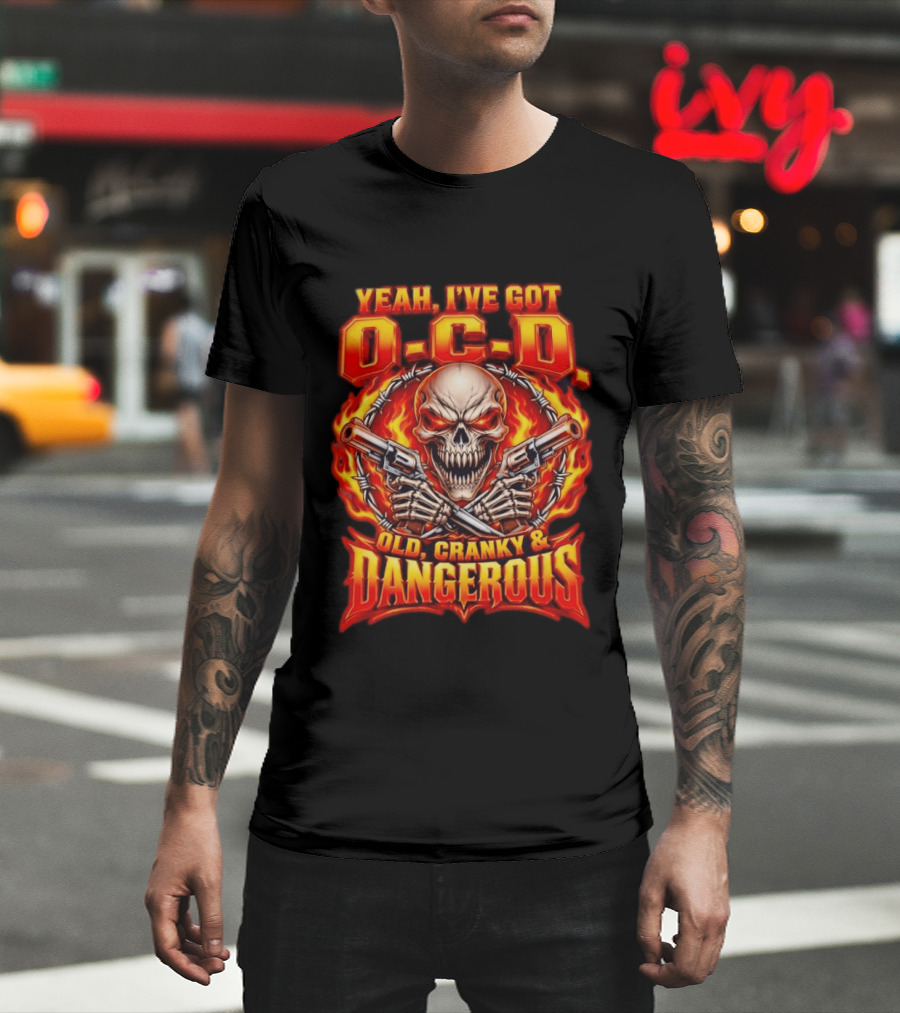 Yeah I've Got OCD O C D Old Cranky & Dangerous Skull With Guns And Flames T-Shirt