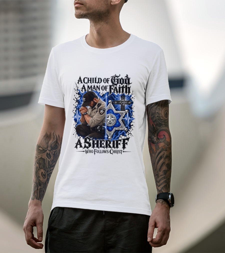A Child Of God A Man Of Faith A Sheriff Who Follows Christ Praying Law Enforcement Christian Faith T-Shirt