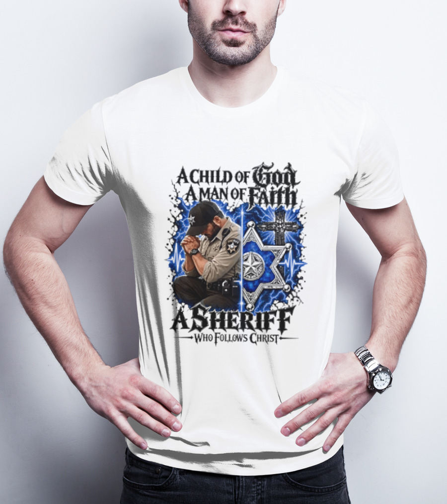 A Child Of God A Man Of Faith A Sheriff Who Follows Christ Praying Law Enforcement Christian Faith T-Shirt