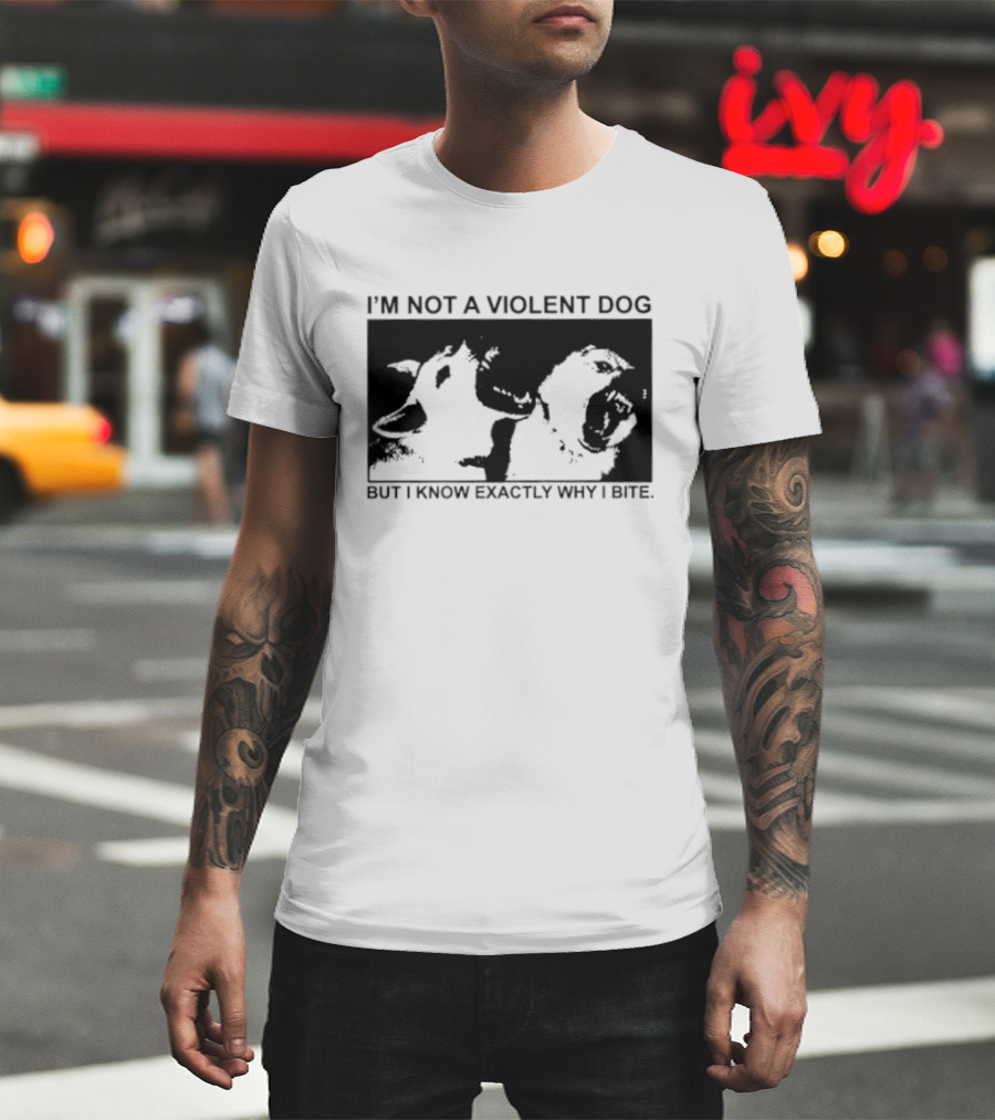 I'm Not A Violent Dog But I Know Exactly Why I Bite T-Shirt