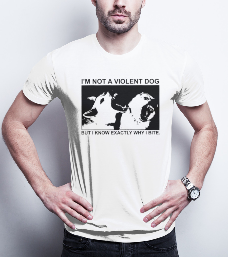 I'm Not A Violent Dog But I Know Exactly Why I Bite T-Shirt
