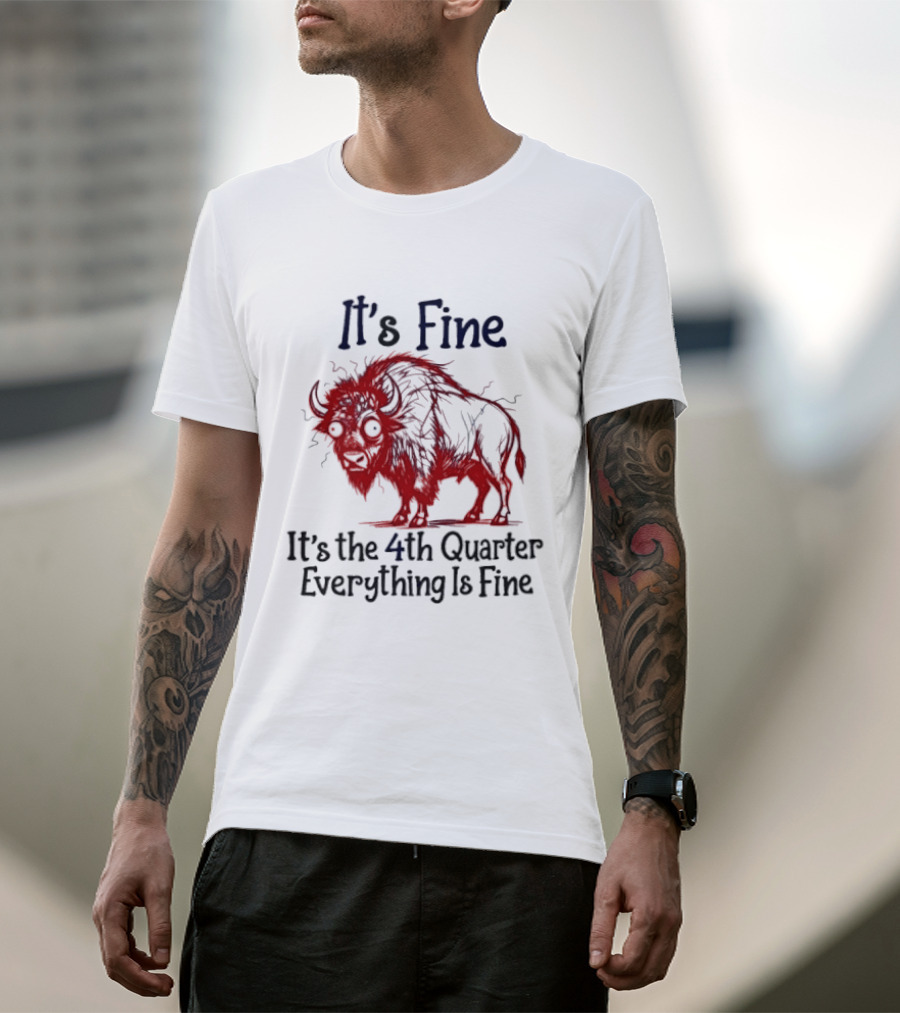 It's Fine It's The 4th Quarter Everything Is Fine Buffalo Bison T-Shirt