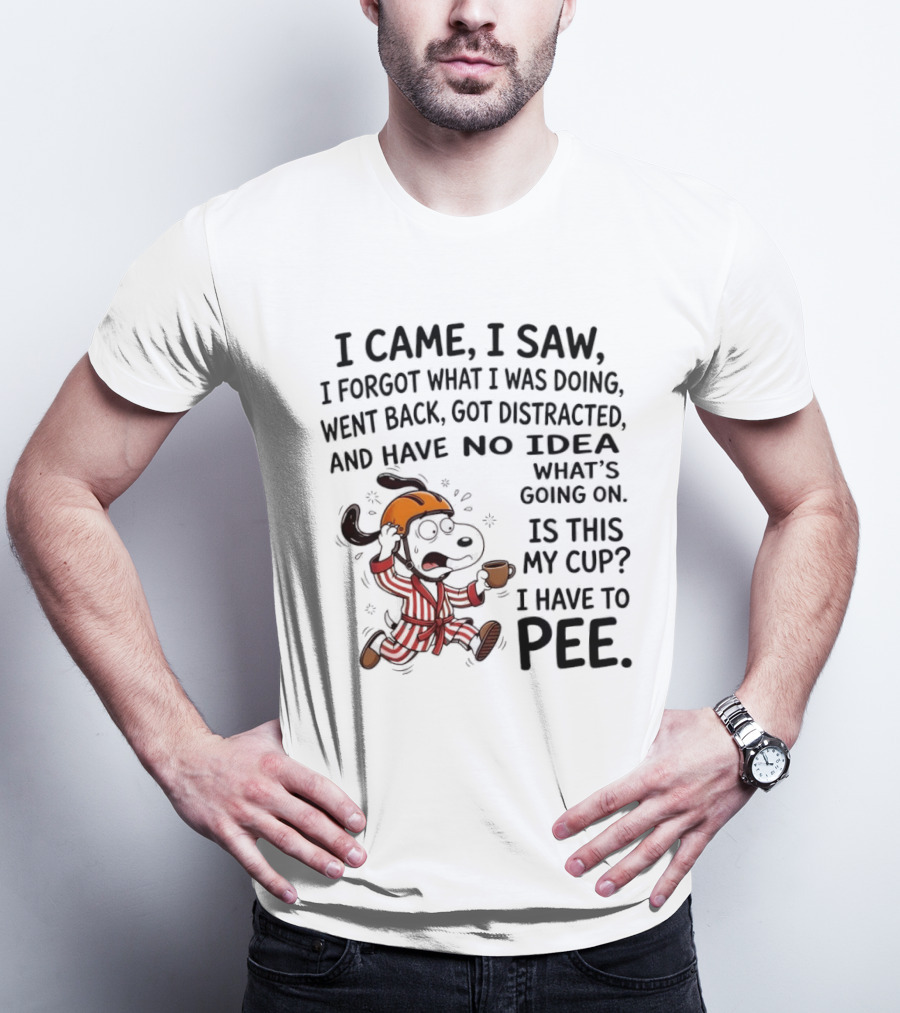 Snoopy I Came I Saw I Forgot What I Was Doing Went Back Got Distracted No Idea Is This My Cup I Have To Pee T-Shirt