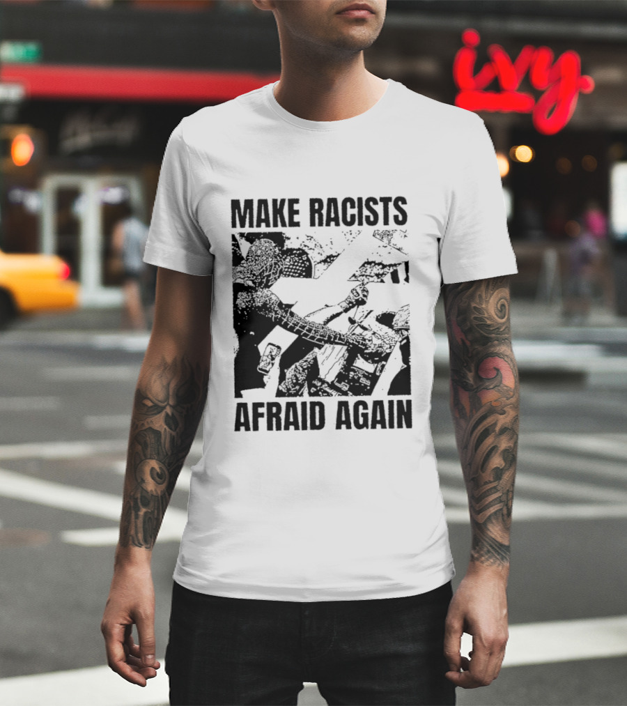 Make Racists Afraid Again Activism Social Justice T-Shirt