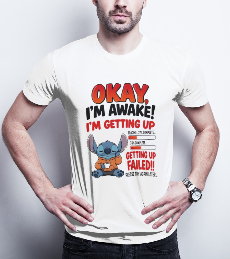 Stitch Okay I'm Awake I'm Getting Up Failed Please Try Again Later T-Shirt