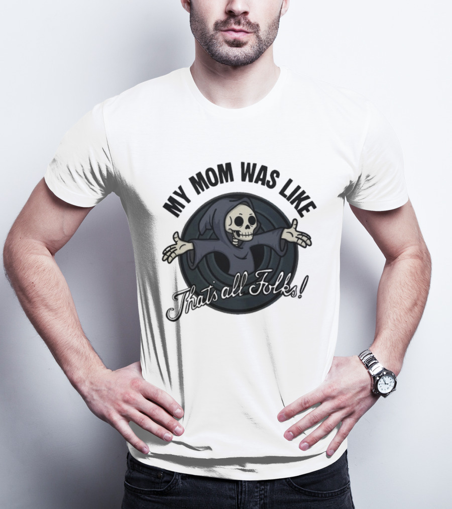 My Mom Was Like That's All Folks Grim Reaper Cartoon Mashup T-Shirt