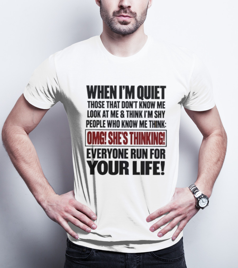 When I'm Quiet Those That Don't Know Me Look At Me Think I'm Shy People Who Know Me Think Omg She's Thinking Everyone Run For Your Life T-Shirt