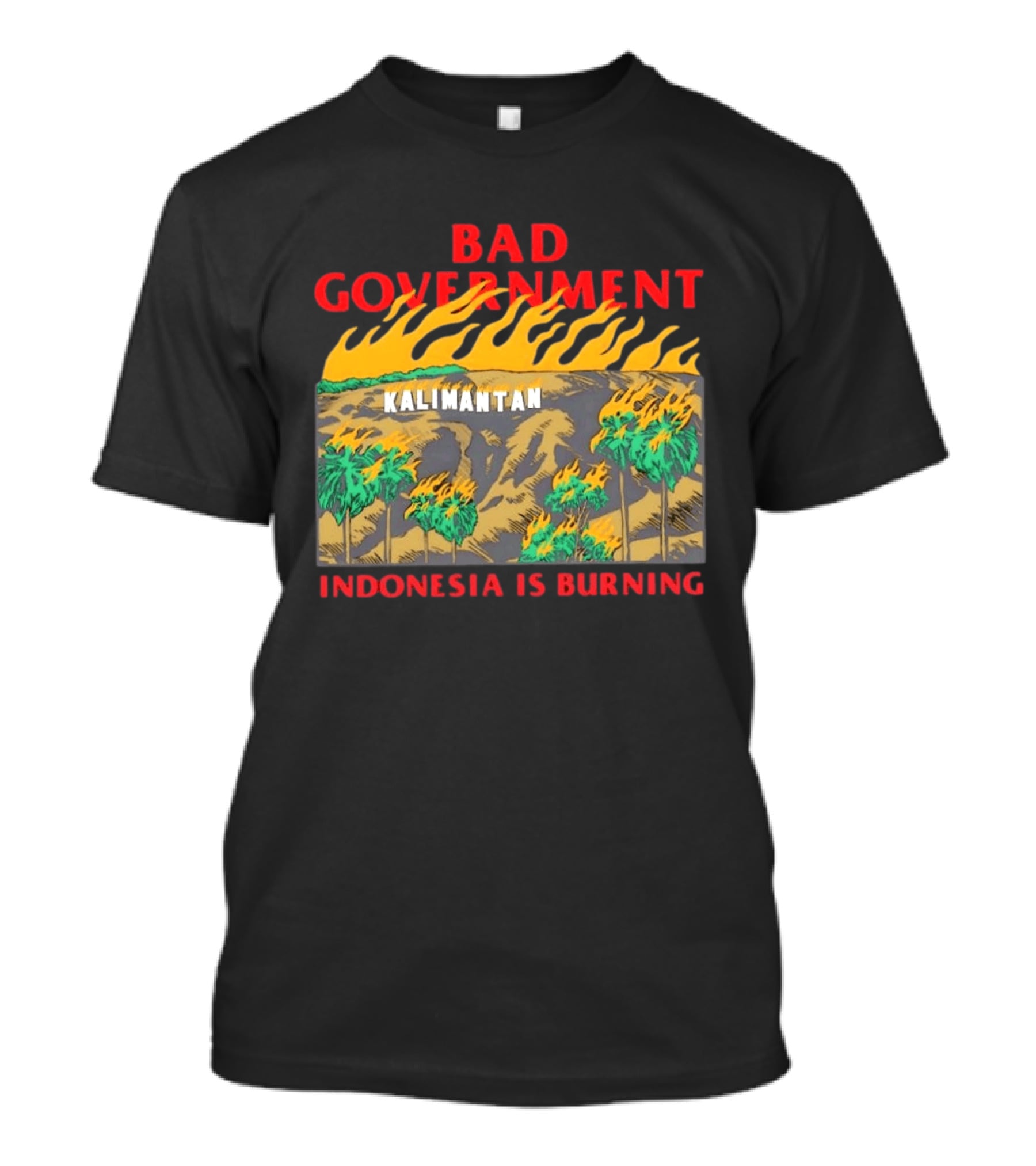 Bad Government Kalimantan Indonesia Is Burning T-Shirt