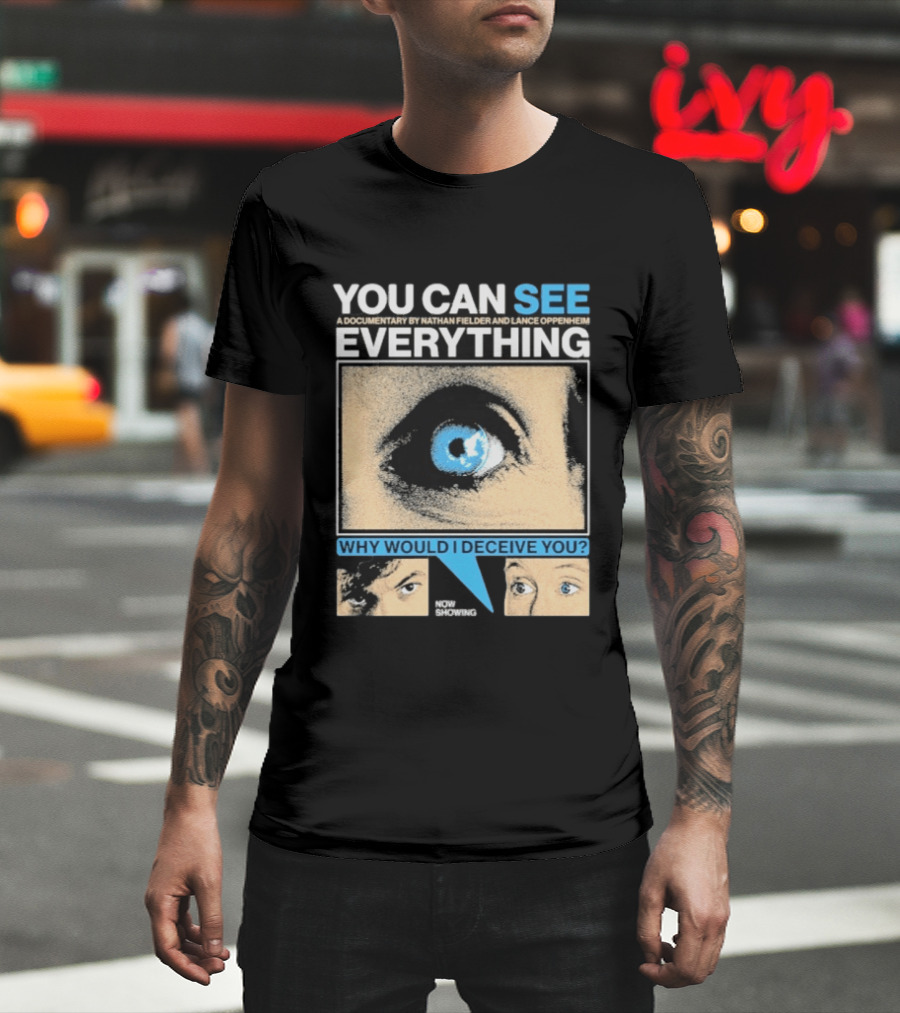 YOU CAN SEE EVERYTHING A Documentary By Nathan Fielder And Lance Oppenheim Why Would I Deceive You Eyes Now Showing T-Shirt