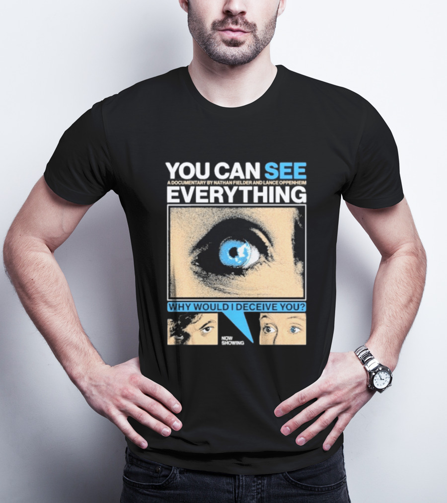 YOU CAN SEE EVERYTHING A Documentary By Nathan Fielder And Lance Oppenheim Why Would I Deceive You Eyes Now Showing T-Shirt