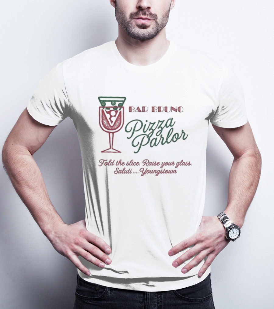 Bar Bruno Pizza Parlor Fold The Slice Raise Your Glass Saluti Youngstown T-Shirt