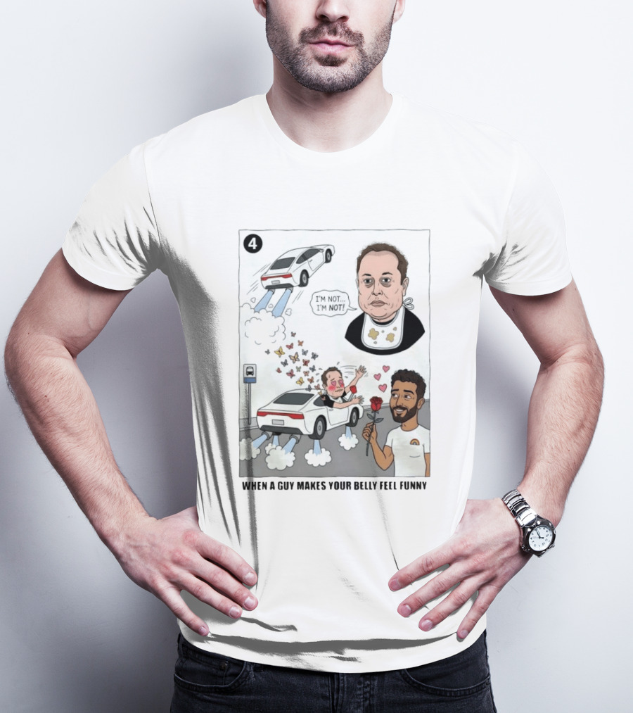 I'm Sorry I'm Not When A Guy Makes Your Belly Feel Funny 4 T-Shirt