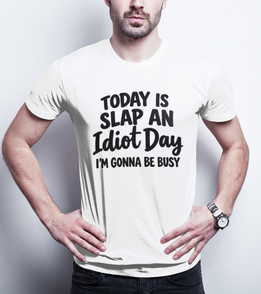 Today Is Slap An Idiot Day I'm Gonna Be Busy T-Shirt