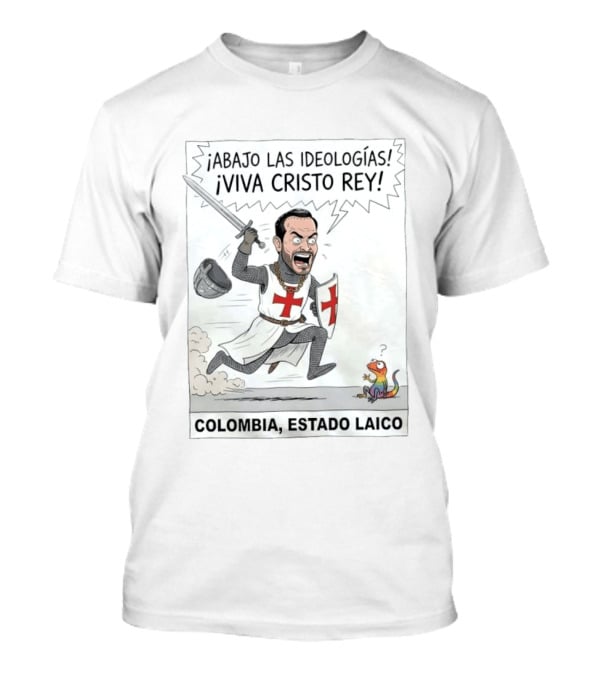 ¡Abajo Las Ideologías Viva Cristo Rey Colombia Estado Laico! T-Shirt