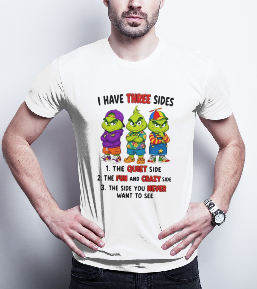 Grinch I Have Three Sides Quiet Fun Crazy Side You Never Want To See T-Shirt