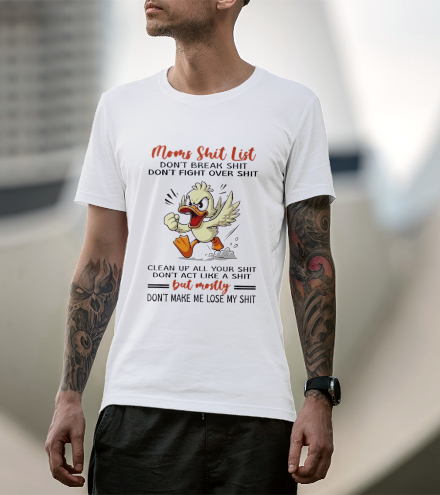 Moms Shit List Angry Duck Don't Break Fight Over Clean Up Act Like Shit Don't Make Me Lose My Shit T-Shirt