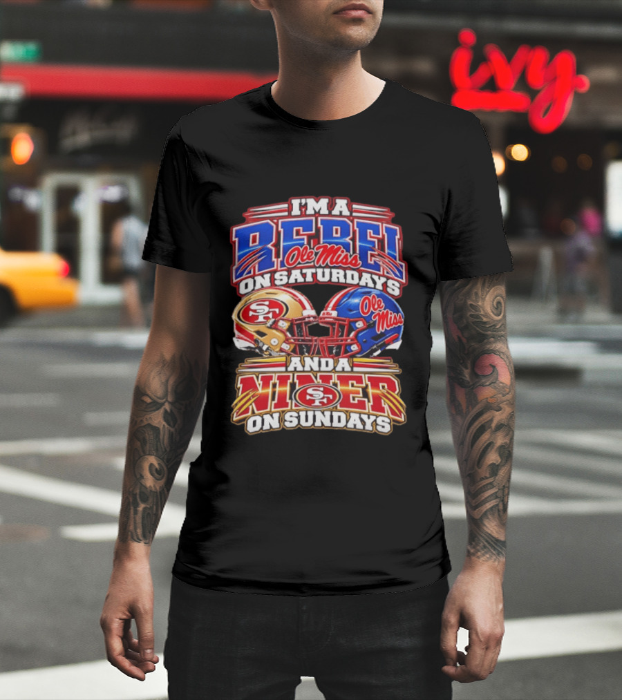 I'm A Rebel Ole Miss On Saturdays And A Niner San Francisco 49ers On Sundays T-Shirt