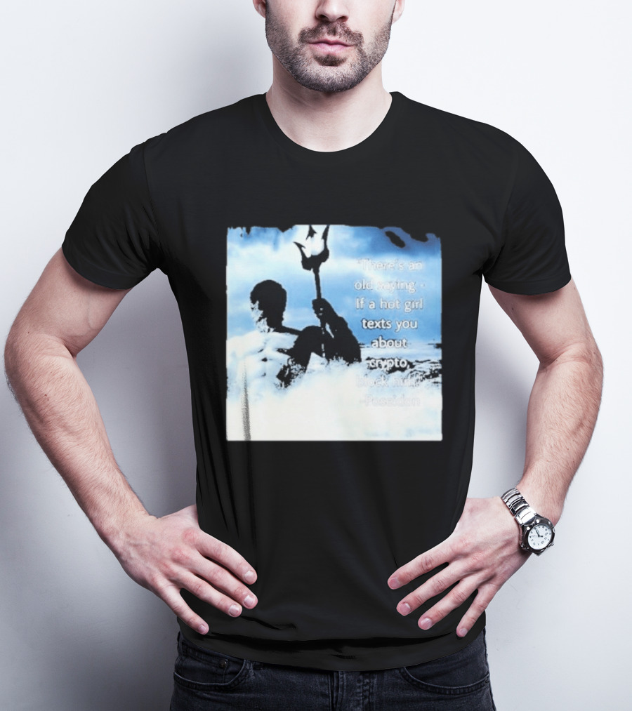 Elon Musk Poseidon Crypto Quote If A Hot Girl Texts You Block Him T-Shirt