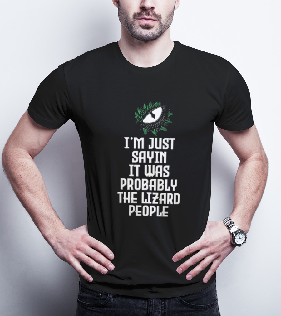 I'm Just Sayin It Was Probably The Lizard People Eye T-Shirt