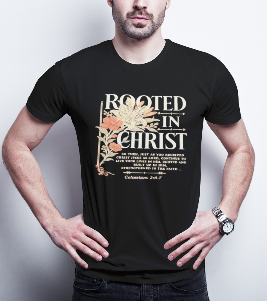 Rooted In Christ Live In Him, Built Up Colossians 2:6 7 T-Shirt