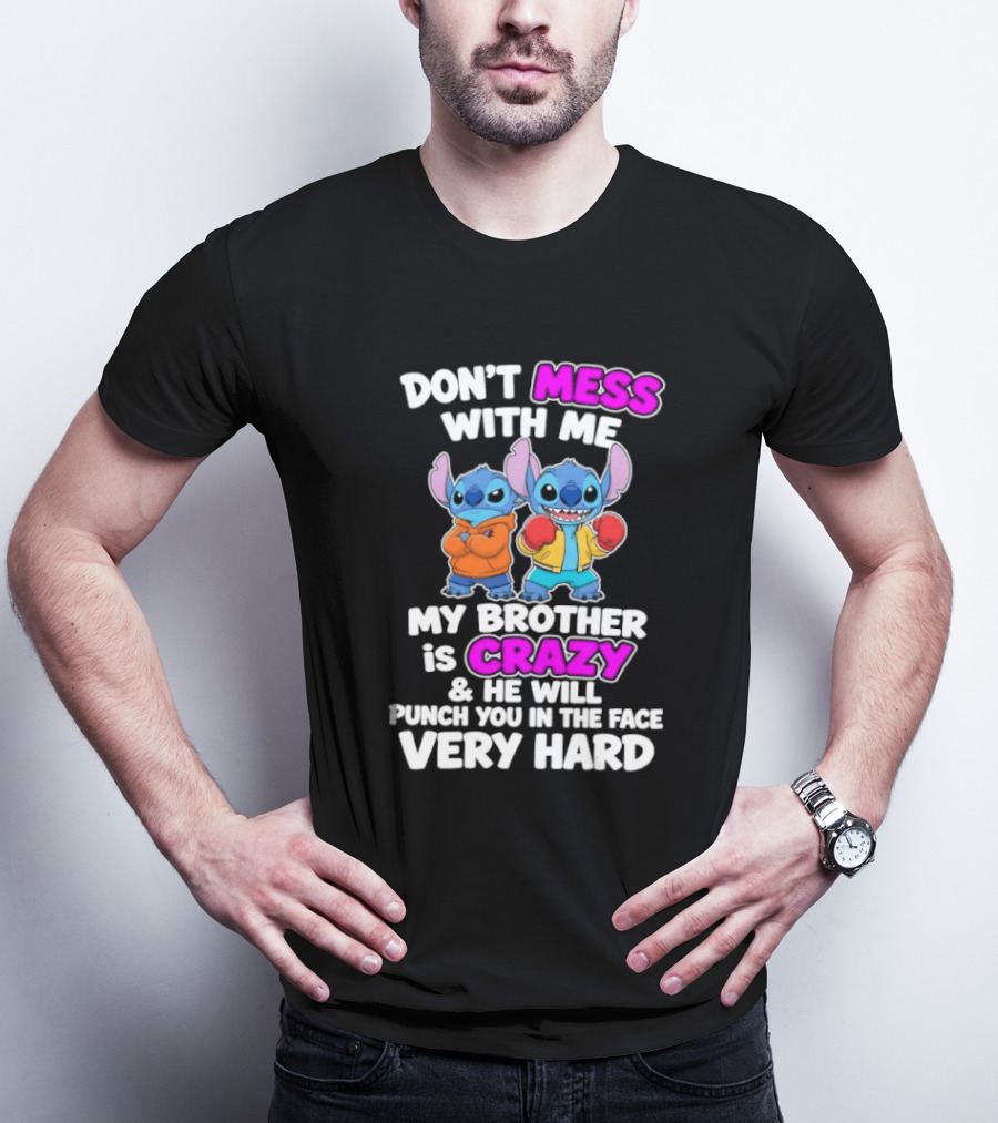 Don't Mess With Me My Brother Is Crazy & He Will Punch You In The Face Very Hard T-Shirt