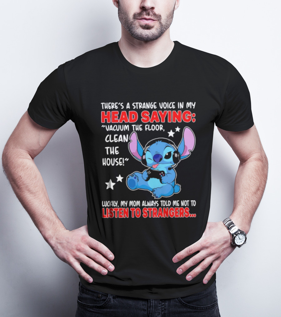 Stitch There's A Strange Voice In My Head Saying Vacuum The Floor Clean The House Luckily My Mom Told Me Not To Listen To Strangers T-Shirt