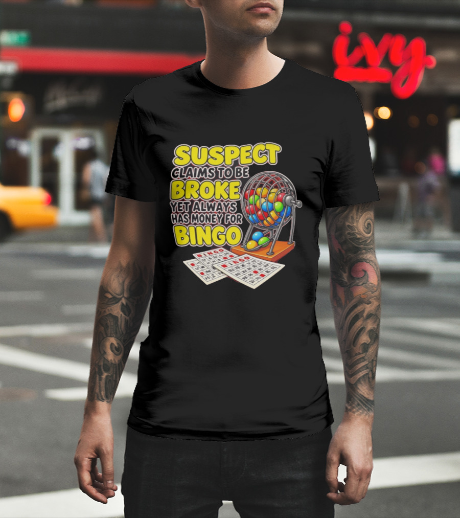 Suspect Claims To Be Broke Yet Always Has Money For Bingo With Colorful Bingo Cage And Cards T-Shirt