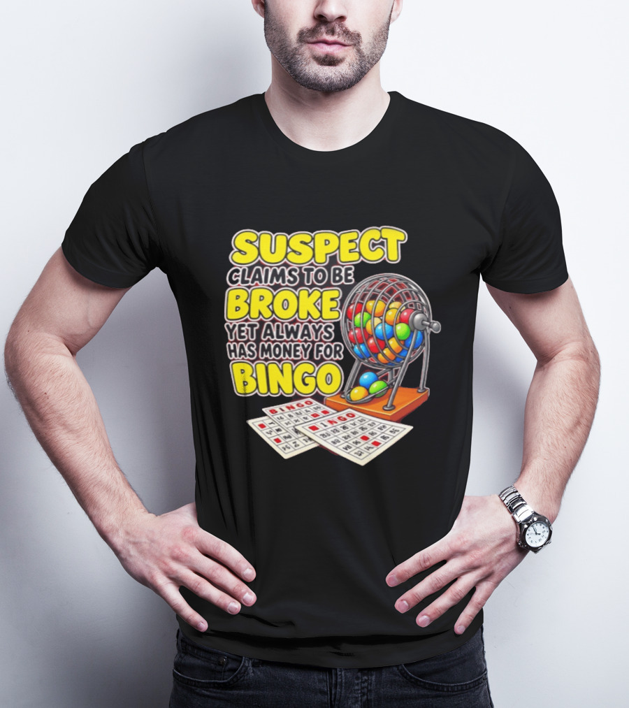 Suspect Claims To Be Broke Yet Always Has Money For Bingo With Colorful Bingo Cage And Cards T-Shirt