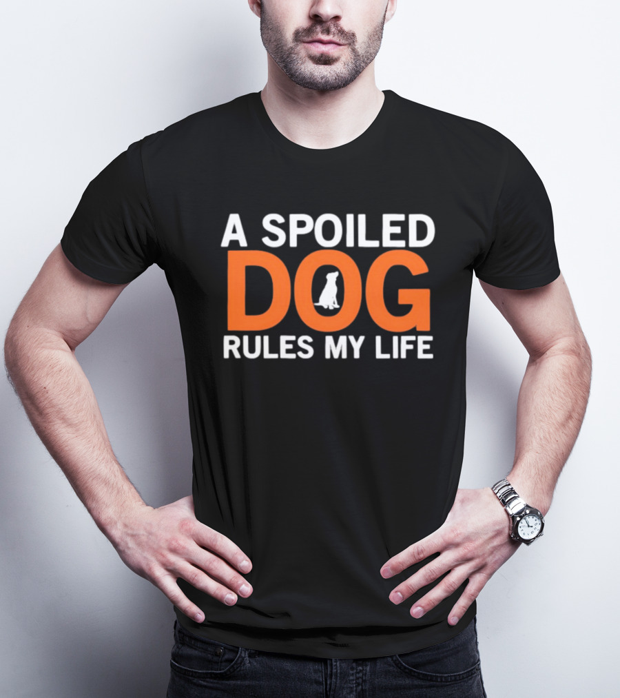 A Spoiled Dog Rules My Life White Text With Orange Letters And Dog T-Shirt