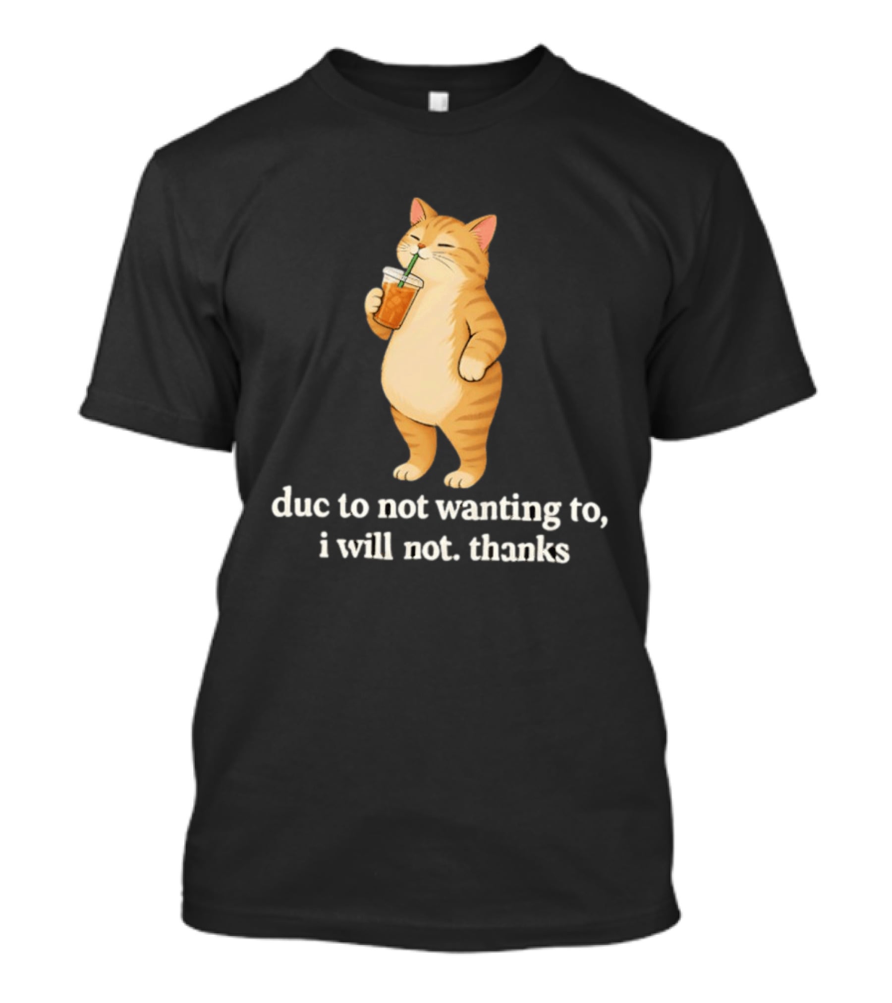 Cat Due To Not Wanting To I Will Not Thanks With Drink T-Shirt