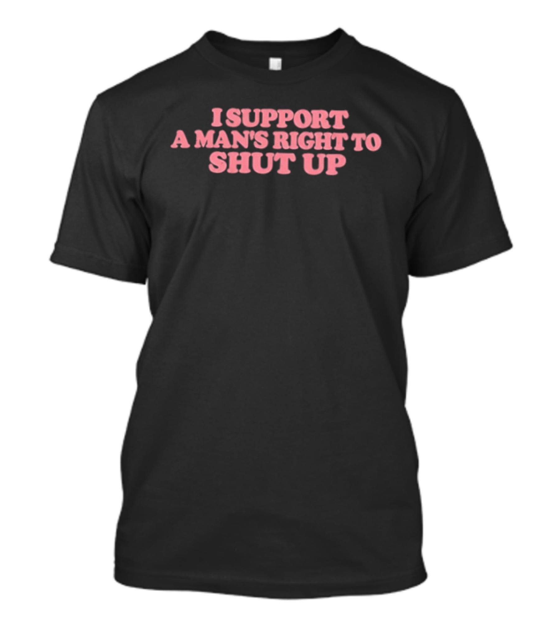 I Support A Man's Right To Shut Up Sarcastic Phrase T-Shirt