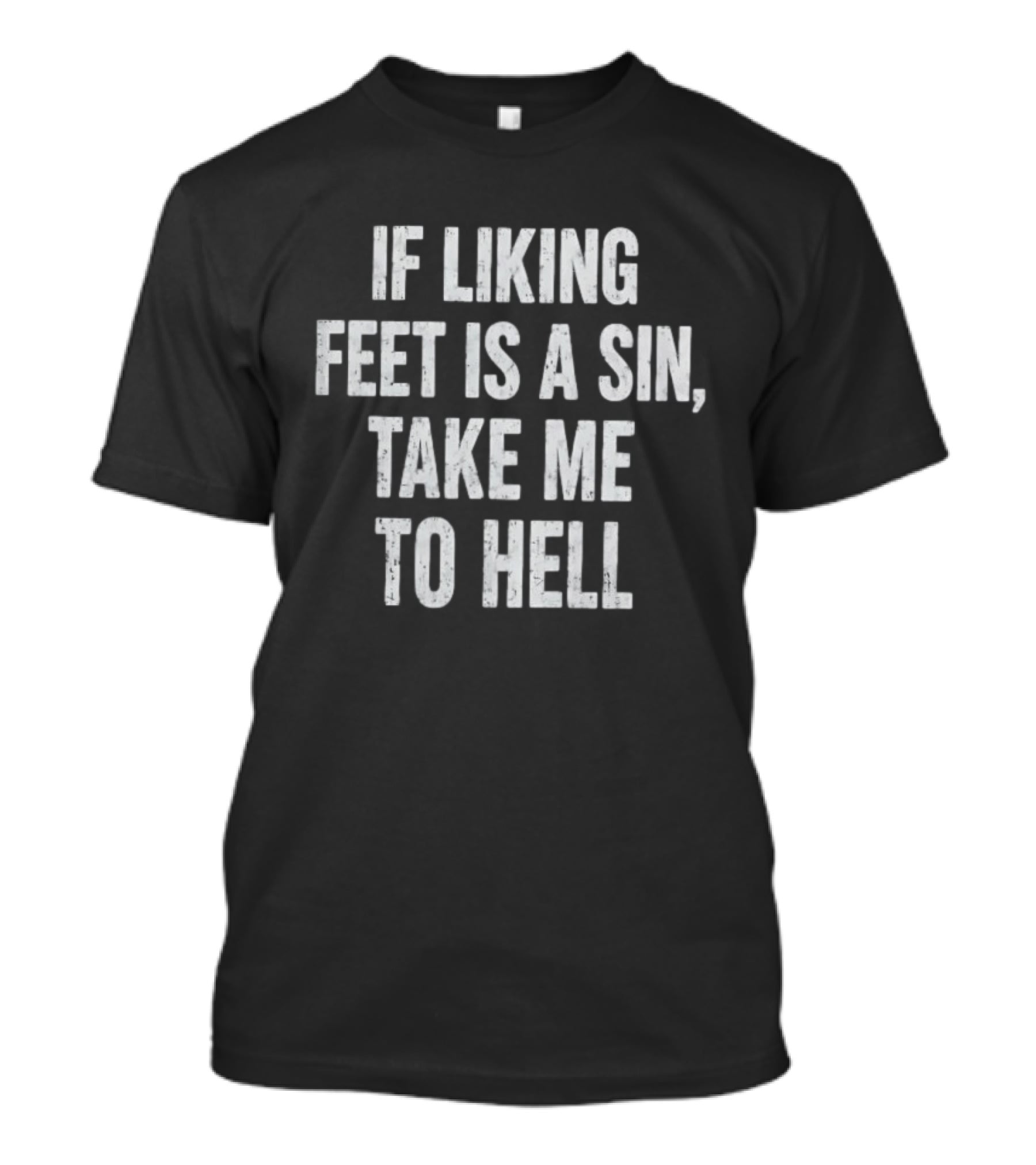 If Liking Feet Is A Sin Take Me To Hell Novelty Text Vintage Distressed T-Shirt