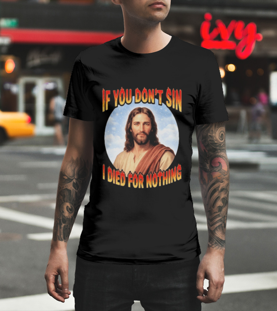 Jesus If You Don't Sin I Died For Nothing Retro Religious Humor T-Shirt