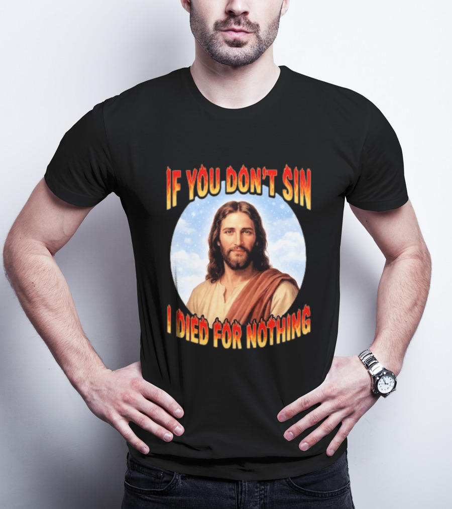 Jesus If You Don't Sin I Died For Nothing Retro Religious Humor T-Shirt