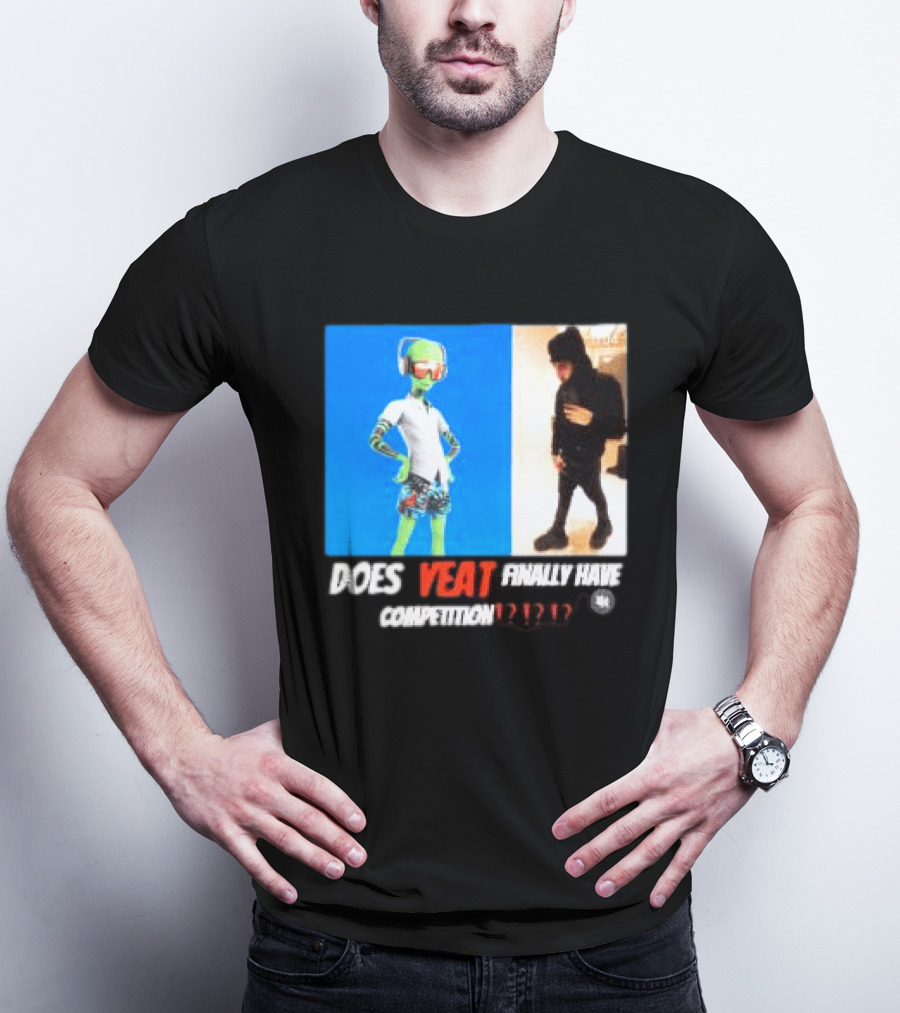 Does Yeat Finally Have Competition T-Shirt