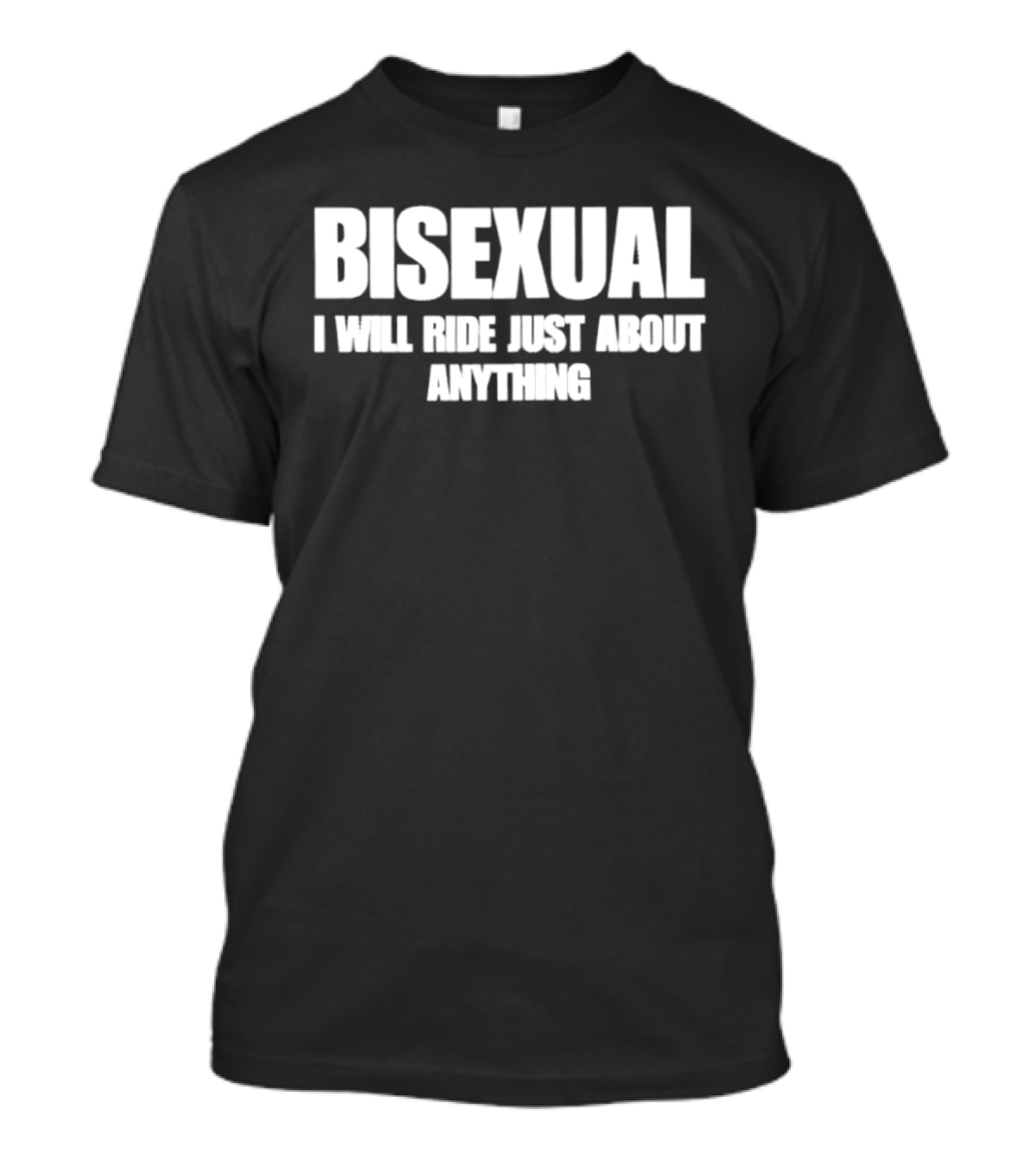 BISEXUAL I Will Ride Just About Anything T-Shirt