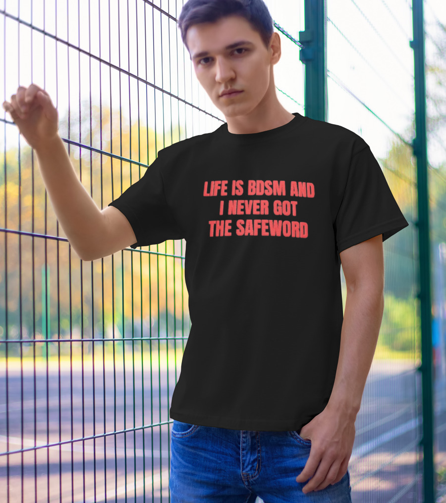 Life Is BDSM And I Never Got The Safeword Playful Humor T-Shirt