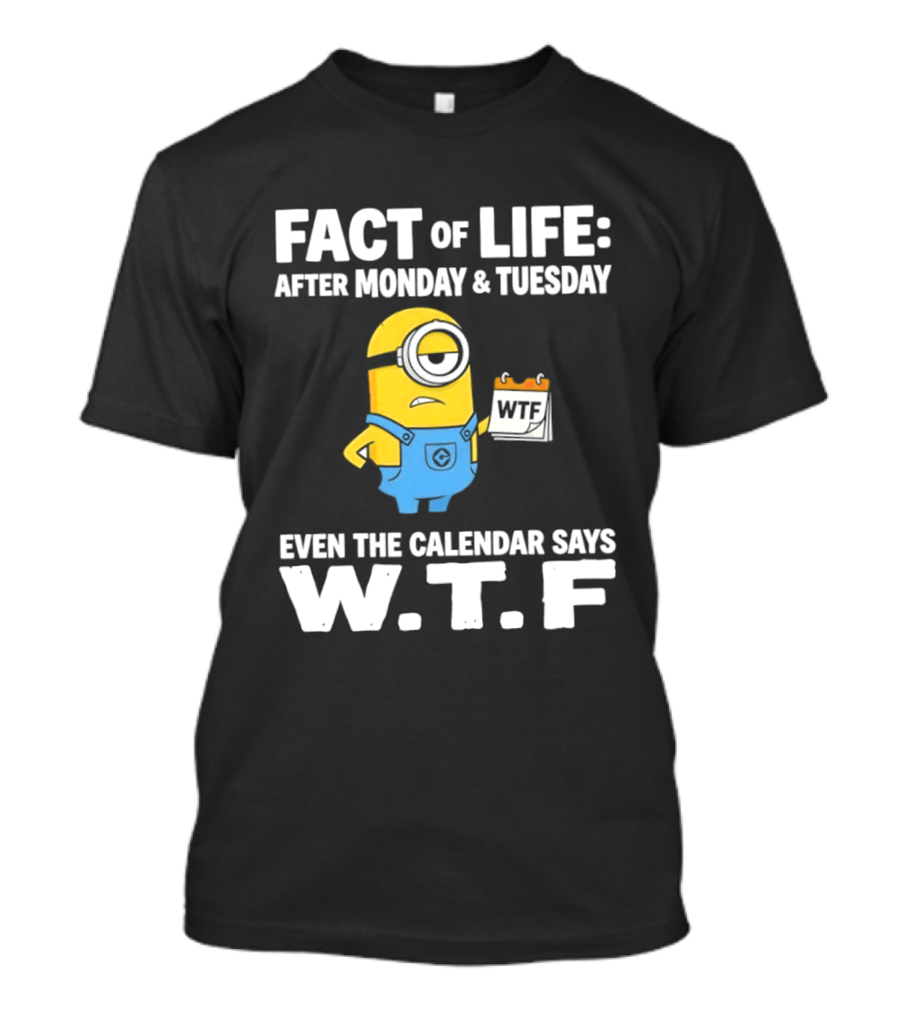 Minion Fact Of Life Even The Calendar Says WTF After Monday And Tuesday T-Shirt
