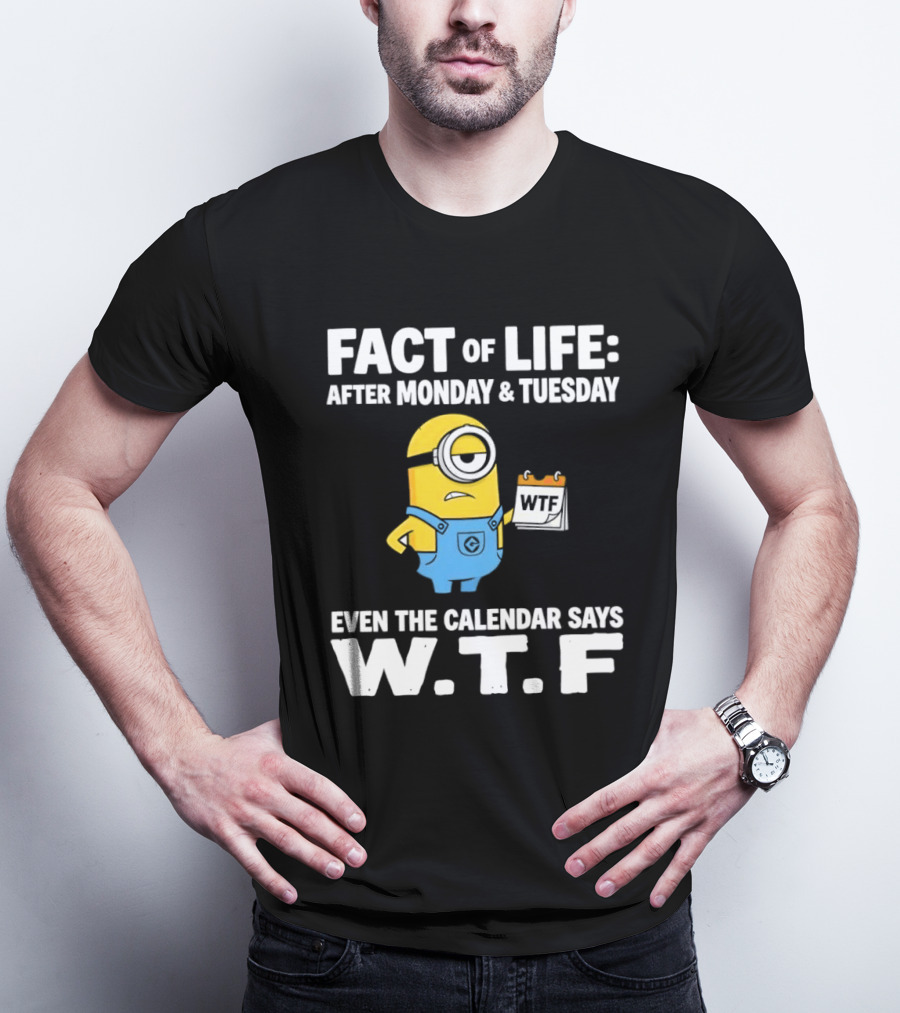 Minion Fact Of Life Even The Calendar Says WTF After Monday And Tuesday T-Shirt