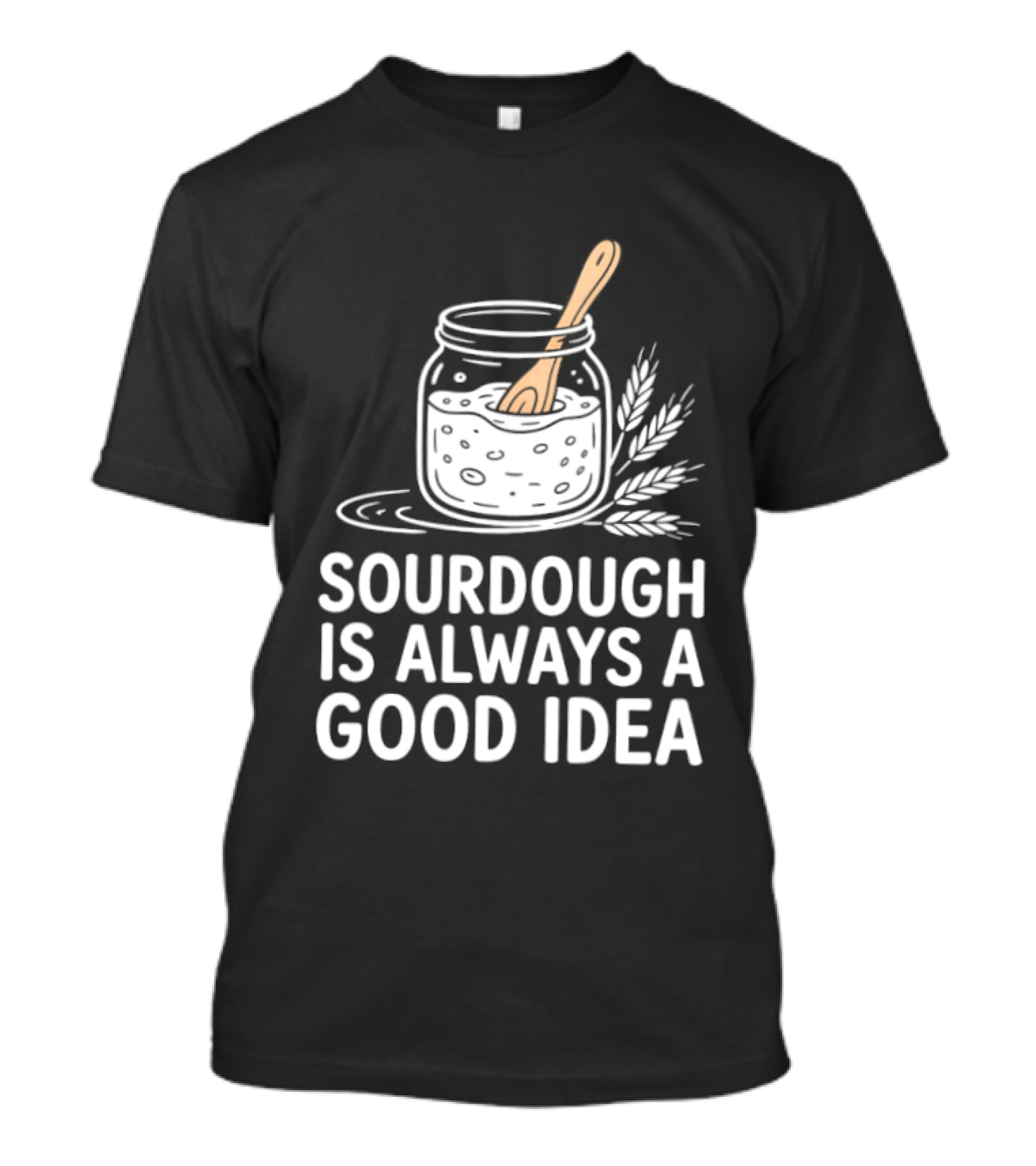 Sourdough Is Always A Good Idea Jar And Wheat T-Shirt